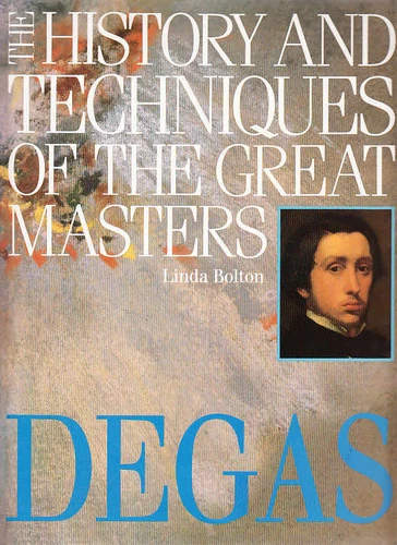 HISTORY AND TECHNIQUES of the Great Masters: Degas (A Quarto book ...