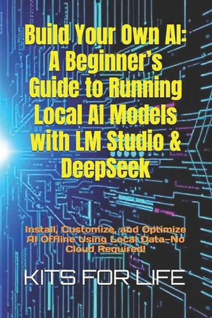 BUILD YOUR OWN AI: A Beginner's Guide to Running Local AI Models with LM Studio £19.66 - PicClick UK