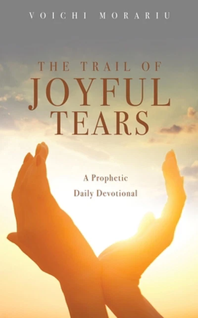 THE TRAIL OF Joyful Tears: A Prophetic Daily Devotional by Voichi ...