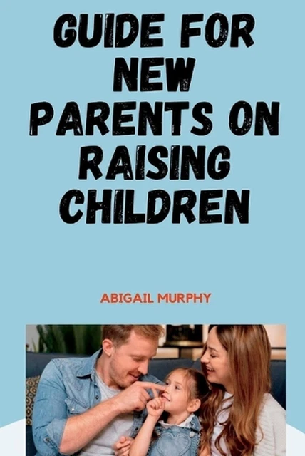 GUIDE FOR NEW Parents On Raising Children: Tips On How To Raise Children For Eff EUR 22,39 ...