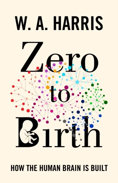 ZERO TO BIRTH HOW THE HUMAN BRAIN IS BU (Paperback) (9780691253947) £26 ...