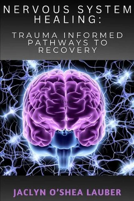 NERVOUS SYSTEM HEALING: Trauma Informed Pathways to Recovery by Jaclyn ...
