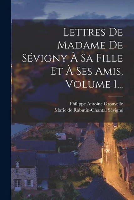 LETTRES DE MADAME De Svigny Sa Fille Et Ses Amis, Volume 1... by Marie ...