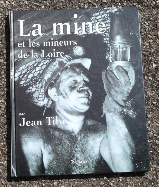 LA MINE ET LES MINEURS DE LA LOIRE par Jean Tibi. Beau livre cartonné ...