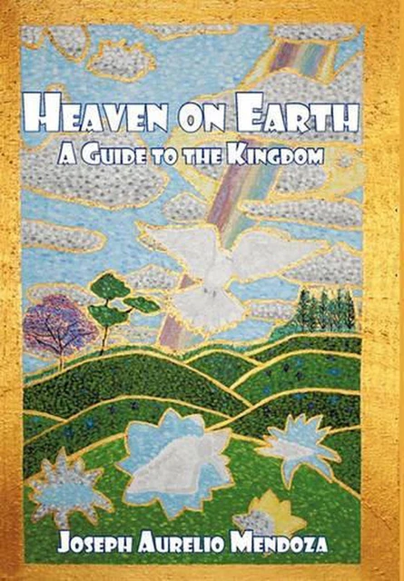 HEAVEN ON EARTH: A Guide to the Kingdom by Joseph Aurelio Mendoza ...