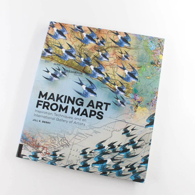 MAKING ART FROM Maps: Inspiration, Techniques, and an International ...
