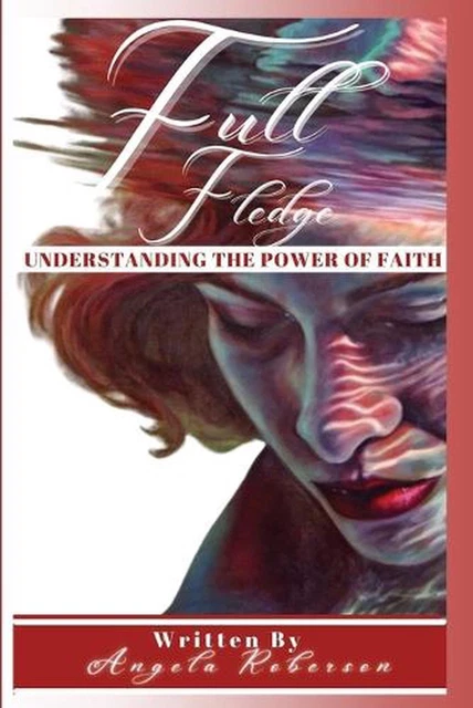 FULL FLEDGE UNDERSTANDING the Power of Faith par le Dr Angela Roberson ...