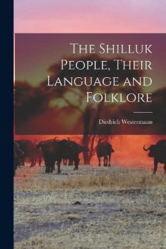 THE SHILLUK PEOPLE, Their Language and Folklore by Westermann, Diedrich ...