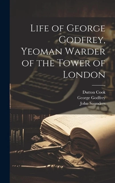 LIFE OF GEORGE Godfrey, Yeoman Warder of the Tower of London by Dutton ...