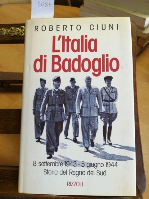 ROBERTO CIUNI - L'italia Di Badoglio - 1Ed. Storia Del Regno 1993 ...