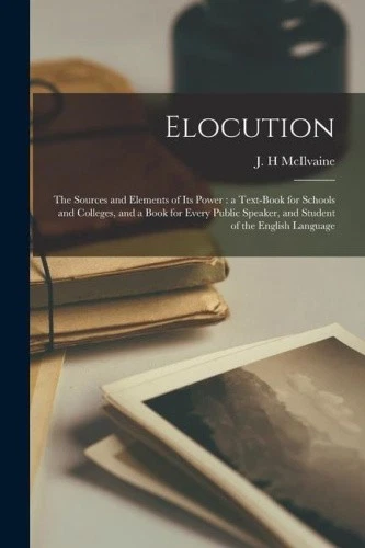 ELOCUTION: THE SOURCES and Elements of Its Power: a Text-book for ...