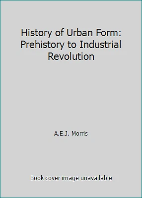 HISTORY OF URBAN Form: Prehistory to Industrial Revolution by A.E.J ...
