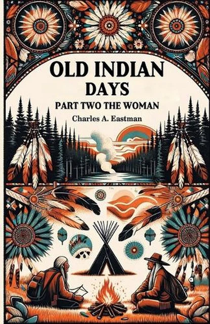 OLD INDIAN DAYS Part Two (Edition2024) by Charles A. Eastman Paperback ...