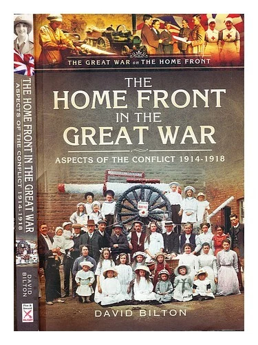 BILTON, DAVID THE home front in the Great War : aspects of the conflict ...