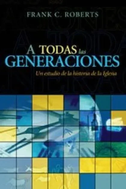 A TODAS LAS Generaciones : Un Estudio de la Historia de la Iglesia $30. ...