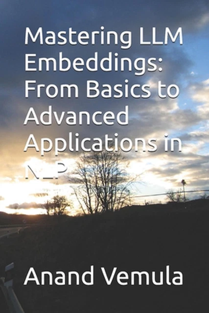 MASTERING LLM EMBEDDINGS: From Basics to Advanced Applications in NLP by Anand V £26.90 ...