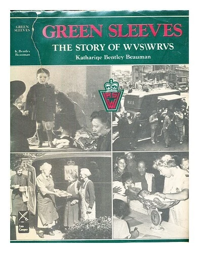 BEAUMAN, KATHARINE BENTLEY Green sleeves : the story of WVS-WRVS / by ...
