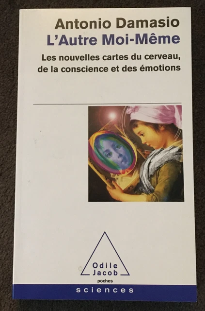 ANTONIO DAMASIO, L’AUTRE Moi-Même, Odile Jacob sciences 2014, comme ...