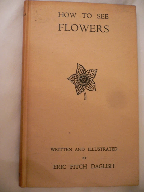 HOW TO SEE Flowers.Eric Fitch Daglish.1st Edition.1933.Not ex-library £ ...