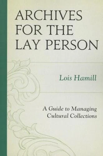 ARCHIVES FOR THE Lay Person: A Guide to Managing Cultural Collections £ ...
