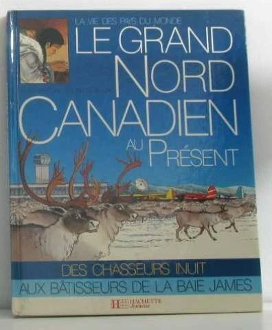LE GRAND NORD canadien au present (La Vie des pays du monde) de Alain ...