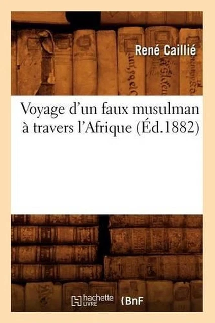 VOYAGE D'UN FAUX Musulman Travers l'Afrique (d.1882) by Ren? Cailli ...