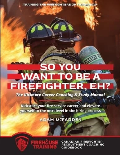 SO YOU WANT to Be A Firefighter, Eh?: The Ultimate Career Coaching ...