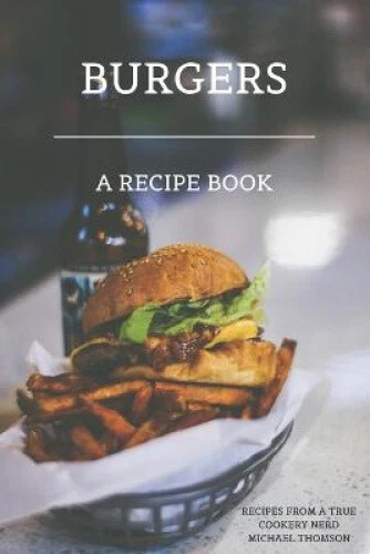 BURGERS: A RECIPE book by a true cookery nerd: A cookbook full of ...