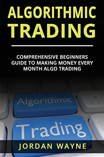 ALGORITHMIC TRADING:: COMPREHENSIVE BEGINNERS GUIDE TO By Jordan Wayne ...