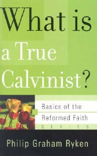 WHAT IS A True Calvinist? (Basics of the Faith) (Basics of the Ref ...