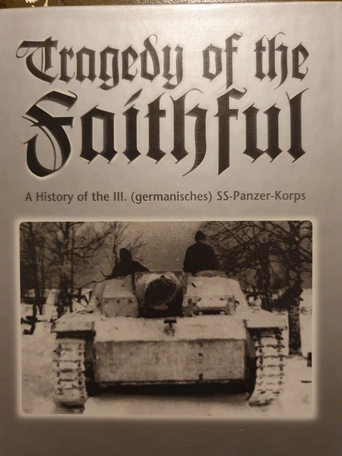 TRAGEDY OF THE Faithful, A History of the 3rd SS Panzer Corps ...