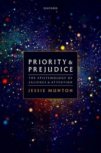 PRIORITY AND PREJUDICE: The Epistemology of Salience and Attention by ...