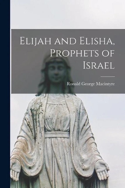 ELIJAH AND ELISHA, Prophets of Israel [microform] by Ronald George 1863 ...