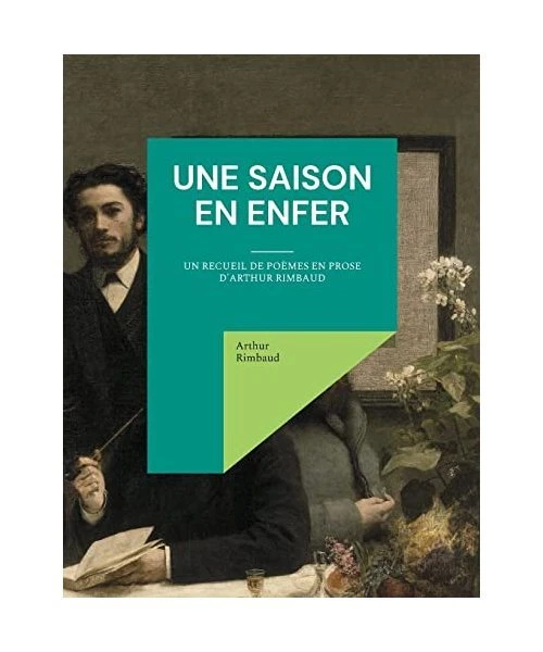 UNE SAISON EN enfer: un recueil de poèmes en prose d'Arthur Rimbaud ...