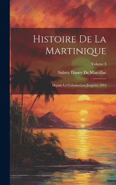 HISTOIRE DE LA Martinique: Depuis La Colonisation Jusqu'en 1815; Volume ...