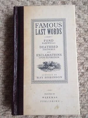 FAMOUS LAST WORDS, Fond Farewells, Deathbed Diatribes, and Exclamations ...