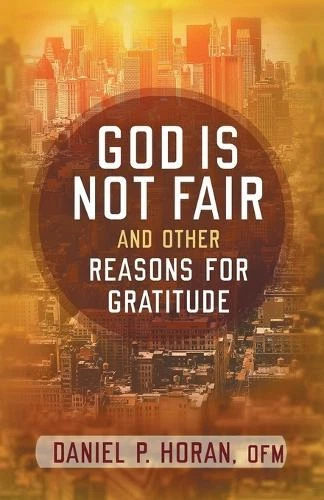 DANIEL P. HORAN God is Not Fair and Other Reasons for Gratitude (Poche ...