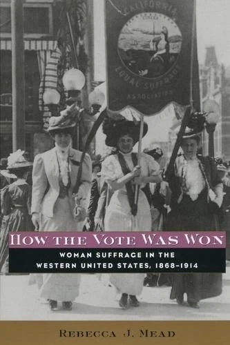 HOW THE VOTE Was Won: Woman Suffrage in the Western United States, 1868 ...