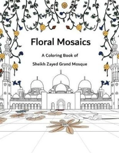 FLORAL MOSAICS: A Coloring Book of Sheikh Zayed Grand Mosque NEUF EUR ...