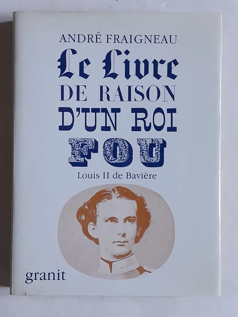 LE LIVRE DE raison d'un roi fou Louis II de Bavière, A. Fraigneau, 1985 ...