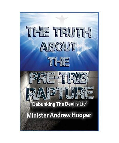 THE TRUTH ABOUT The Pre-Trib Rapture: "Debunking The Devil's Lie ...