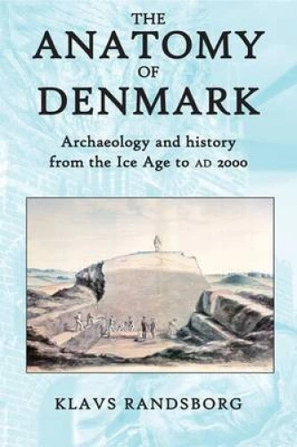 THE ANATOMY OF Denmark: Archaeology and History from the Ice Age to AD ...