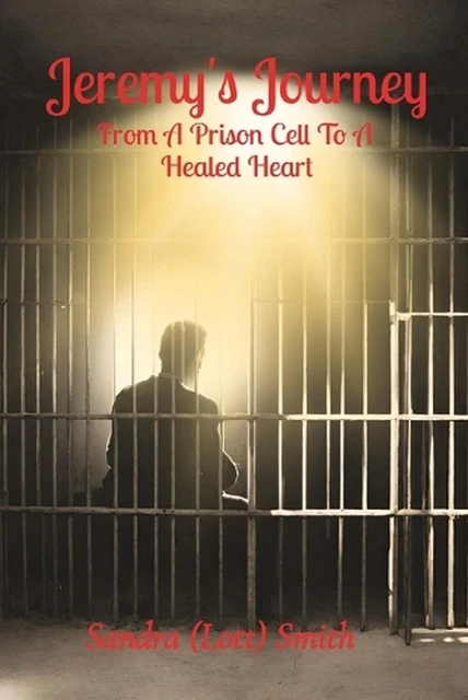JEREMY'S JOURNEY: FROM A Prison Cell To A Healed Heart par Sandra Smith ...