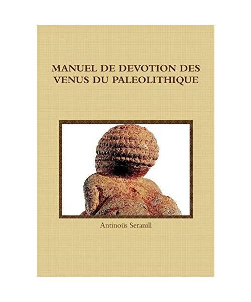 MANUEL DE DEVOTION DES VENUS DU PALEOLITHIQUE, Antinoüs Seranill EUR 25 ...
