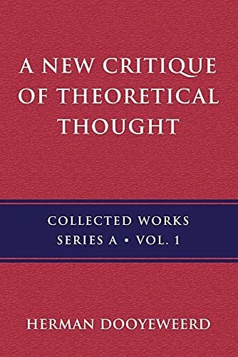 HERMAN DOOYEWEERD A New Critique of Theoretical Thought, Vol. 1 (Poche ... HERMAN DOOYEWEERD A New Critique of Theoretical Thought, Vol. 1 (Poche ...