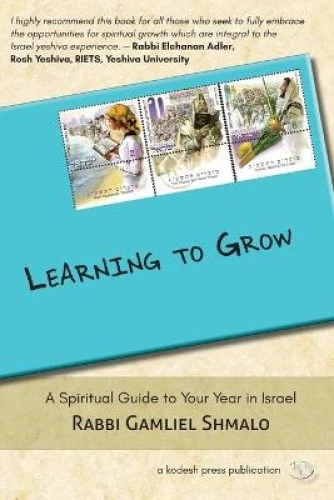 LEARNING TO GROW: A Spiritual Guide to Your Year in Israel by Shmalo ...
