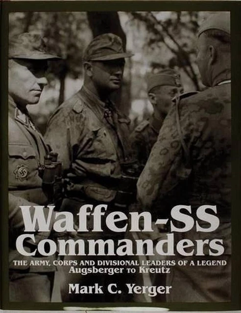 WAFFEN-SS COMMANDERS: THE Army, Corps and Division Leaders of a Legend ...
