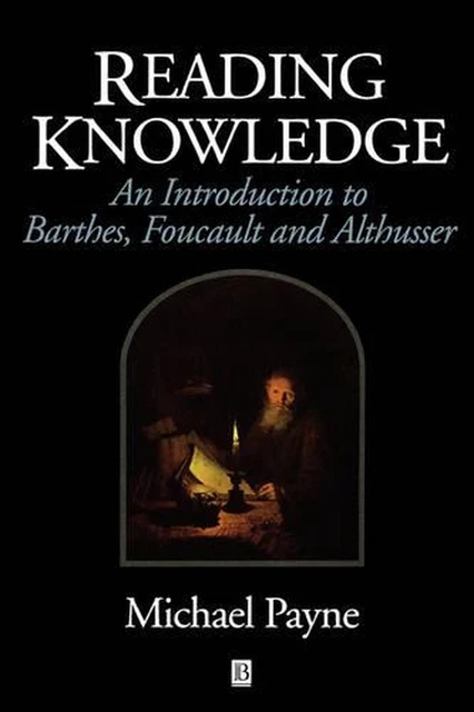 READING KNOWLEDGE: AN Introduction to Foucault, Barthes and Althusser ...