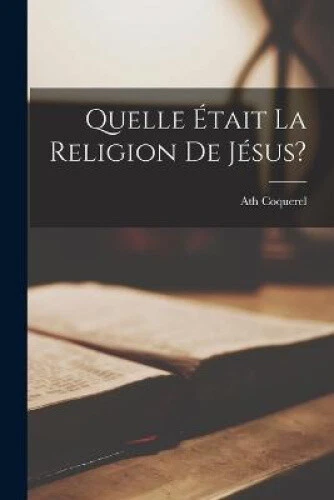 QUELLE ÉTAIT LA Religion De Jésus? [French] by Ath Coquerel EUR 33,52 ...