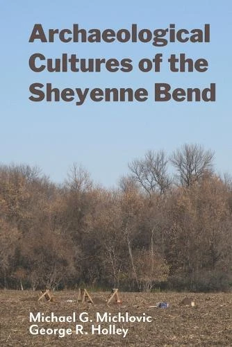GEORGE R HOLLEY Michael G Michl Archaeological Cultures of the Sheyenne ...